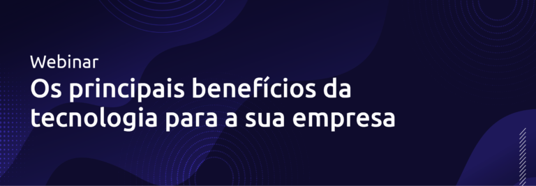 Webinar: Os principais benefícios da tecnologia para a sua empresa ...