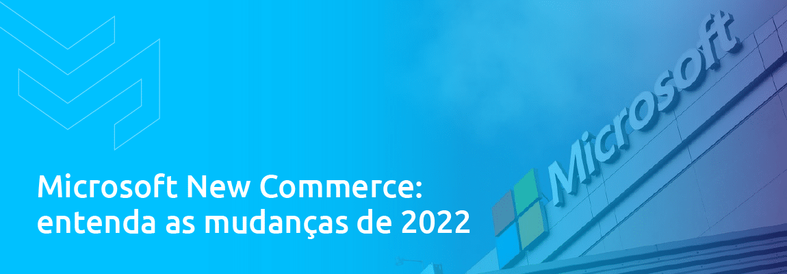 Microsoft New Commerce Experience: entenda as mudanças de 2022 ...