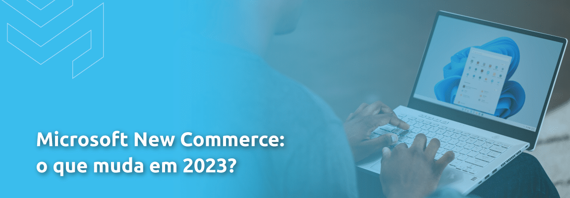 Microsoft New Commerce: o que muda em 2023? - Microservice